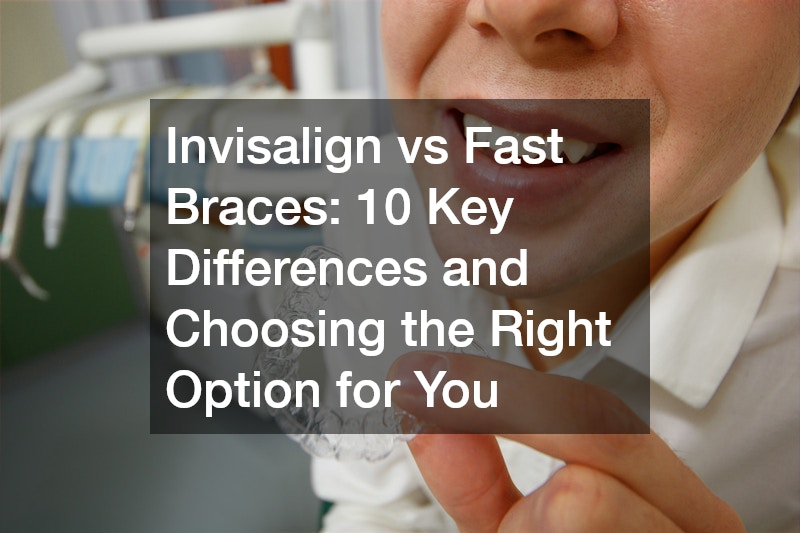 Invisalign vs Fast Braces: 10 Key Differences and Choosing the Right Option for You